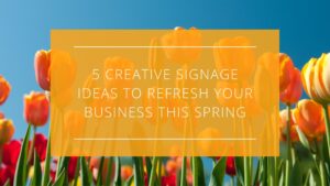 5 Creative Signage Ideas - Refresh your Business this Spring
